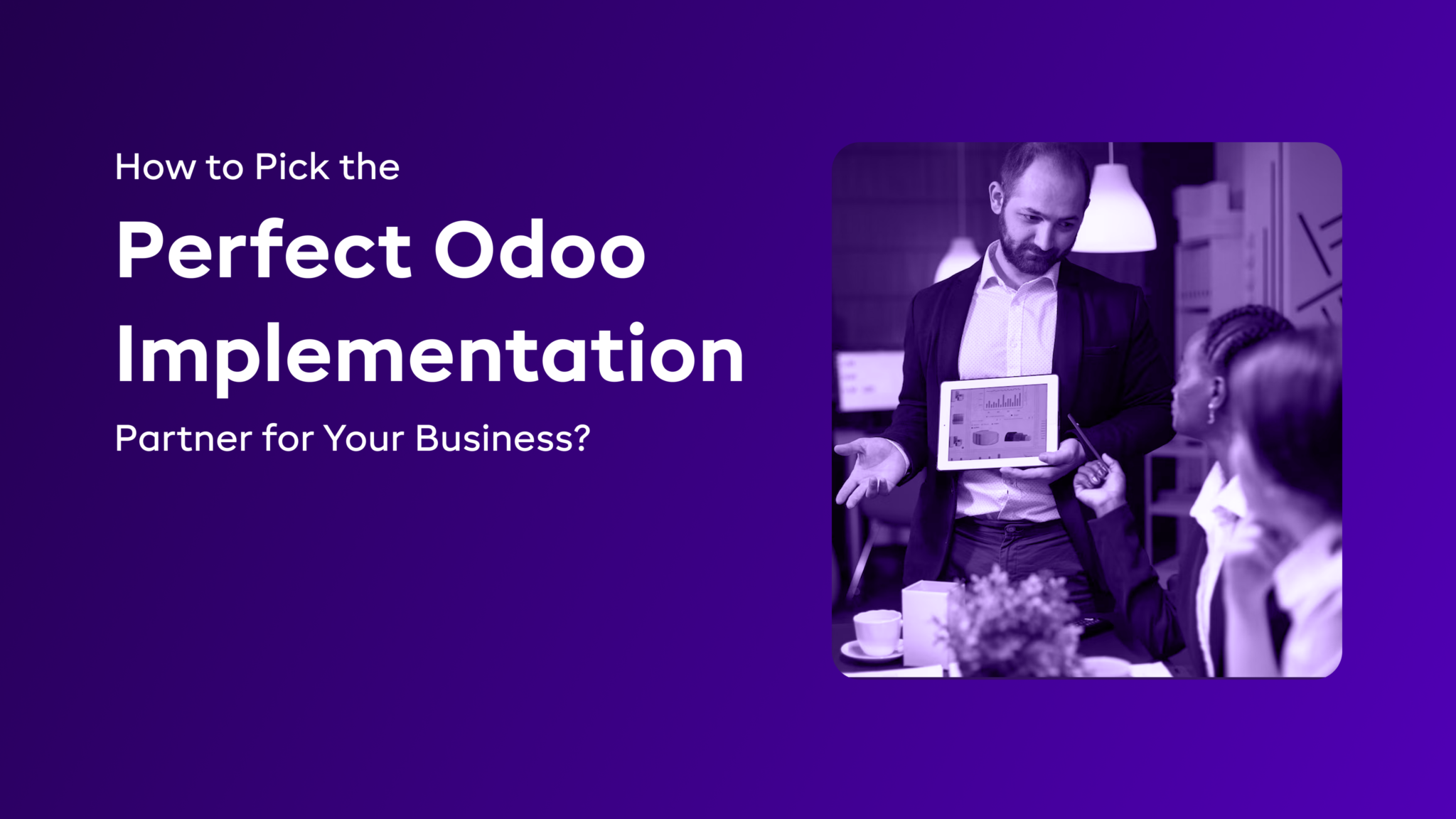 How to Pick the Perfect Odoo Implementation Partner for Your Business?