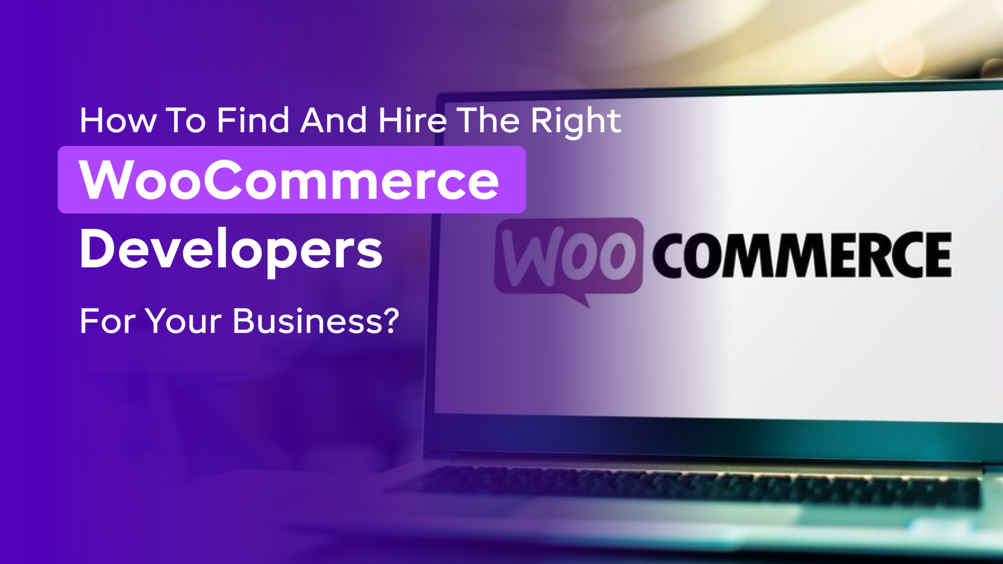How to Hire the Right WooCommerce Developer for Your Store