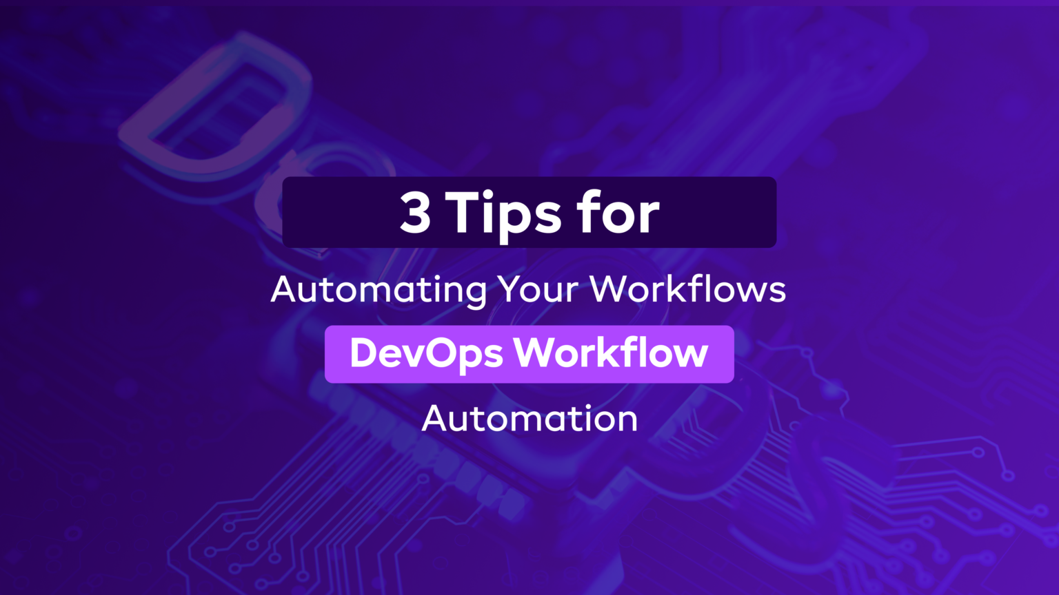 3 Essential Tips for DevOps Workflow Automation